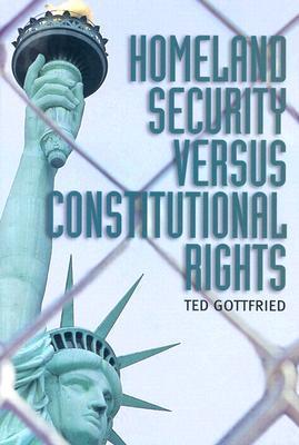 Homeland Security Versus Constitutional Rights by Ted Gottfried | Goodreads