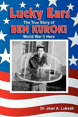 Lucky Ears: The True Story of Ben Kuroki, World War II Hero by Jean A ...