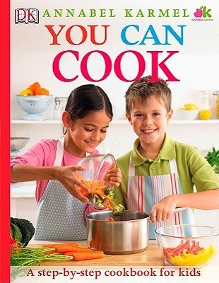 You Can Cook: A Step-By-Step Cookbook for Kids by Annabel Karmel ...