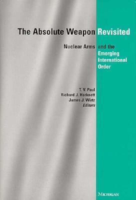 The Absolute Weapon Revisited: Nuclear Arms and the Emerging ...