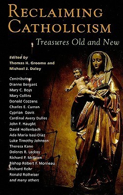 Reclaiming Catholicism: Treasures Old and New by Thomas H. Groome ...