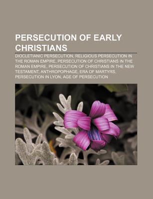 Persecution of Early Christians: Diocletianic Persecution, Religious ...