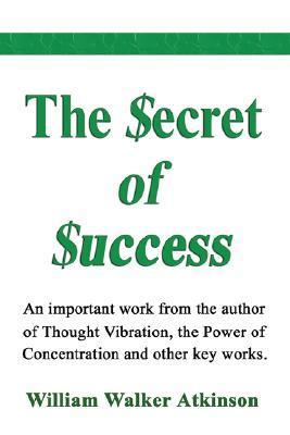 The Secret of Success by William Walker Atkinson | Goodreads