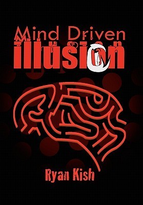 Mind Driven Illusion by Ryan Kish | Goodreads