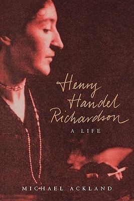 Henry Handel Richardson: A Life by Michael Ackland | Goodreads
