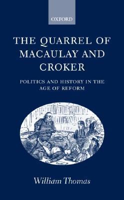 The Quarrel of Macaulay and Croker: Politics and History in the Age of ...