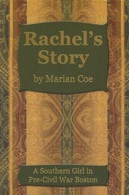 Rachel's Story: A Southern Girl in Pre-Civil War Boston by Marian Coe ...