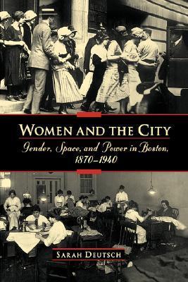 Women and the City: Gender, Space, and Power in Boston, 1870-1940 by ...
