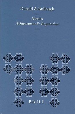 Alcuin: Achievement and Reputation by Donald A. Bullough | Goodreads