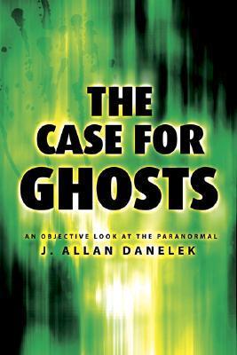 The Case for Ghosts: An Objective Look at the Paranormal by J. Allan ...