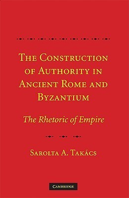 The Construction of Authority in Ancient Rome and Byzantium: The ...