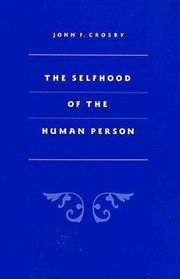 The Selfhood of the Human Person by John F. Crosby | Goodreads