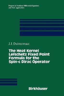 The Heat Kernel Lefschetz Fixed Point Formula for the Spin-c Dirac Operator by J.J. Duistermaat ...