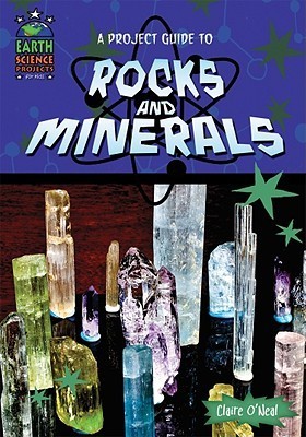 A Project Guide to Rocks and Minerals by Claire O'Neal | Goodreads