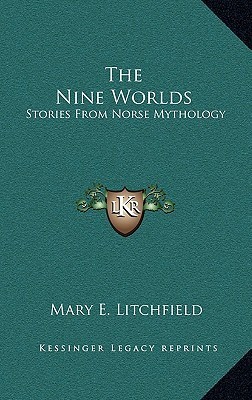 The Nine Worlds: Stories From Norse Mythology by Mary E. Litchfield ...