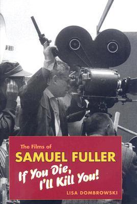 The Films of Samuel Fuller: If You Die, I'll Kill You by Lisa ...