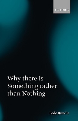 Why There Is Something Rather than Nothing by Bede Rundle | Goodreads