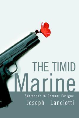The Timid Marine: Surrender to Combat Fatigue by Joseph Lanciotti ...