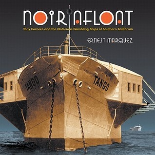Noir Afloat: Tony Cornero and the Notorious Gambling Ships of Southern ...