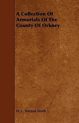 A Collection of Armorials of the County of Orkney by Henry L. Norton ...
