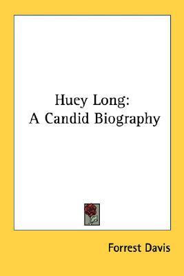 Huey Long: A Candid Biography by Forrest Davis | Goodreads