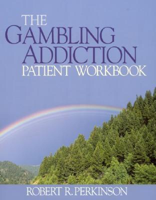 The Gambling Addiction Patient Workbook by Robert R. Perkinson | Goodreads
