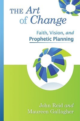 The Art of Change: Faith, Vision, and Prophetic Planning by John Reid ...