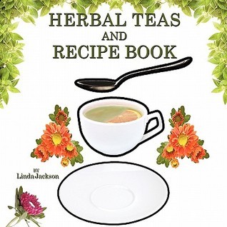 Herbal Teas and Recipe Book by Linda Jackson | Goodreads