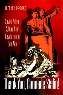 Thank You, Comrade Stalin!: Soviet Public Culture from Revolution to ...