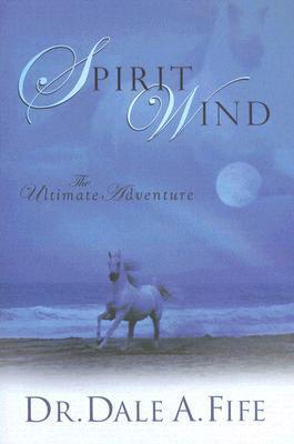 Spirit Wind: The Ultimate Adventure by Dale A. Fife | Goodreads