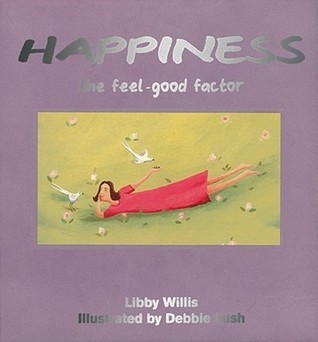 The Feel-Good Factor: Happiness by Libby Willis | Goodreads