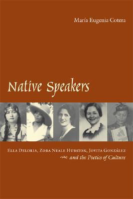 Native Speakers: Ella Deloria, Zora Neale Hurston, Jovita Gonzalez, and ...