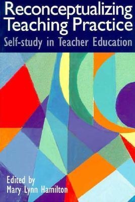 Reconceptualizing Teaching Practice: Self-Study in Teacher Education by ...