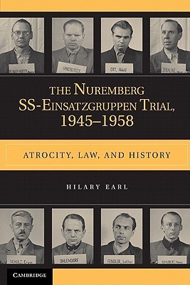 The Nuremberg SS-Einsatzgruppen Trial, 1945–1958: Atrocity, Law, and ...