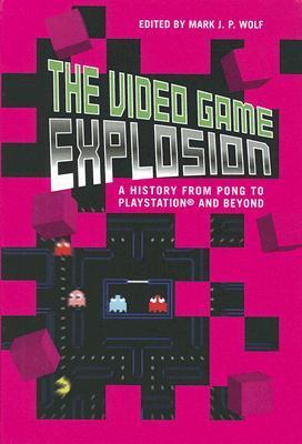 The Video Game Explosion: A History from PONG to PlayStation and Beyond ...
