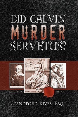 Did Calvin Murder Servetus? by Stanford Rives | Goodreads