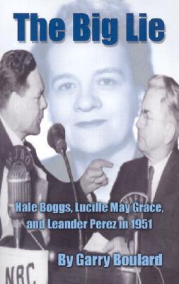 The Big Lie: Hale Boggs, Lucille May Grace, and Leander Perez by Garry ...