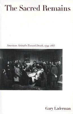 The Sacred Remains: American Attitudes Toward Death, 1799-1883 by Gary ...
