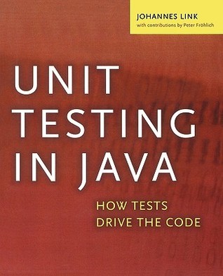 Unit Testing in Java: How Tests Drive the Code by Johannes Link | Goodreads