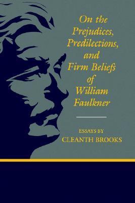 On The Prejudices, Predilections, and Firm Beliefs of William Faulkner by Cleanth Brooks | Goodreads