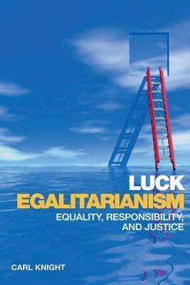 Luck Egalitarianism: Equality, Responsibility, and Justice by Carl ...