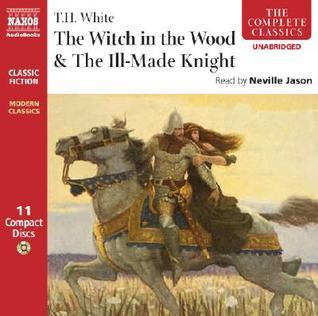 The Witch in the Wood/The Ill-Made Knight by T.H. White | Goodreads