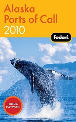Fodor's Alaska Ports of Call 2010 (Travel Guide) by Kelly Kealy | Goodreads