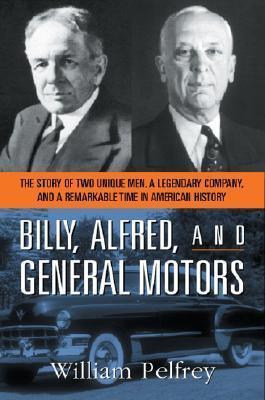Billy, Alfred, and General Motors: The Story of Two Unique Men, A ...
