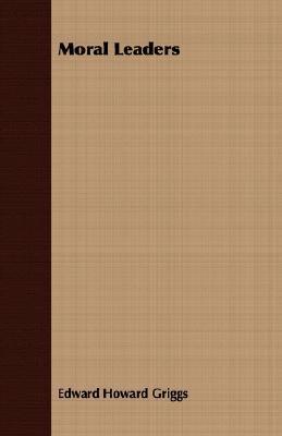 Moral Leaders by Edward Howard Griggs | Goodreads