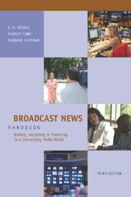 Broadcast News Handbook: Writing, Reporting, Producing in a Converging ...