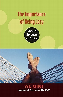The Importance of Being Lazy by Al Gini | Goodreads