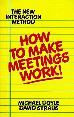 How to Make Meetings Work!: The New Interaction Method by David Straus ...