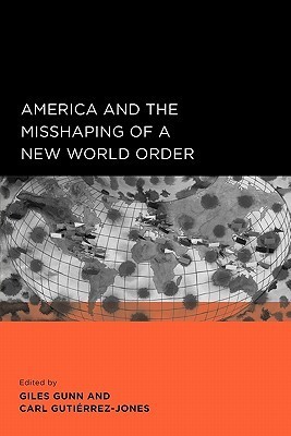 America and the Misshaping of a New World Order by Giles Gunn | Goodreads