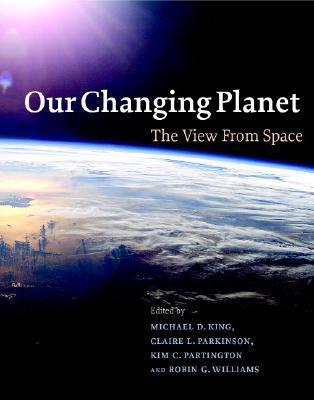 Our Changing Planet: The View from Space by Michael D. King | Goodreads